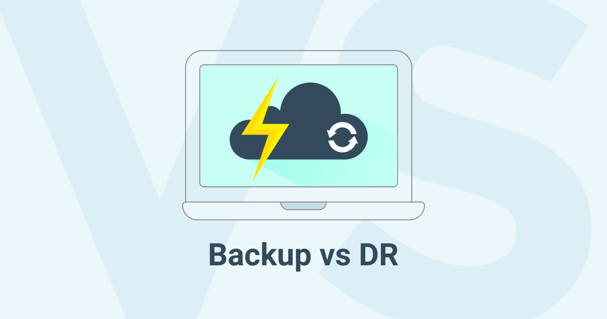 Backup vs Disaster Recovery - The Difference Explained