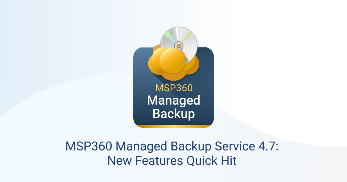 MSP360 Managed Backup Service 4.7: Major Release