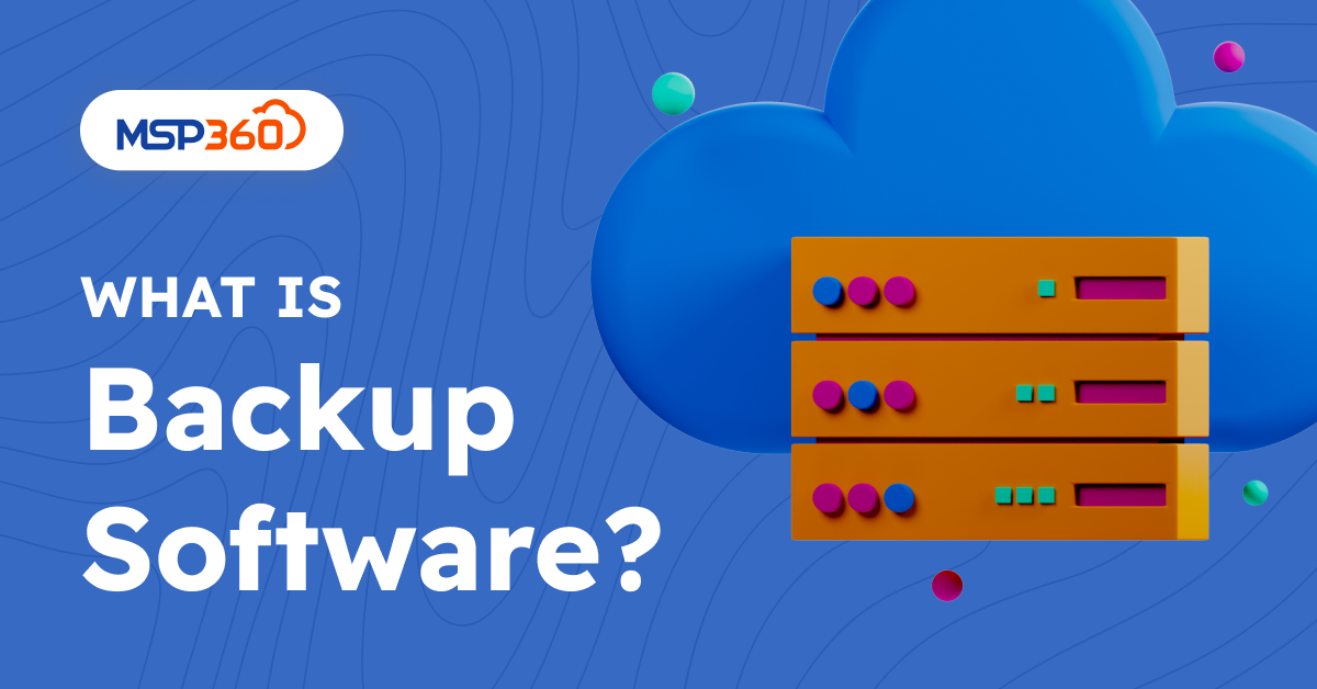 What is Backup Software? | MSP360 Official Blog