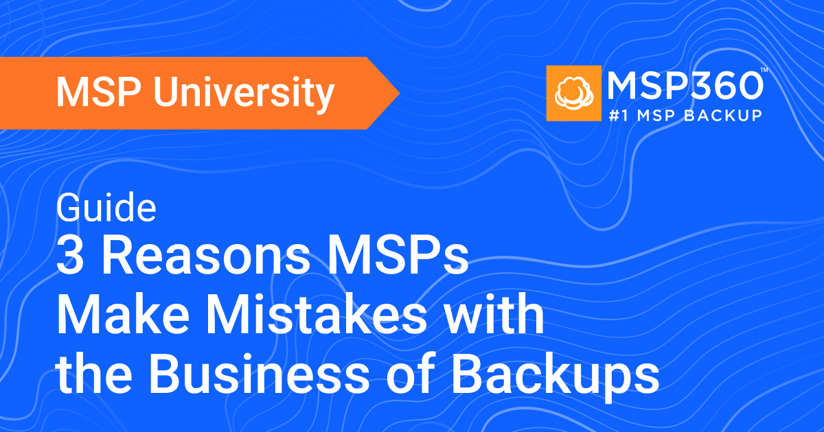 3 Reasons MSPs Make Mistakes with the Business of Backups | MSP360 Blog 3 Reasons MSPs Make Mistakes with the Business of Backups | MSP360 Blog