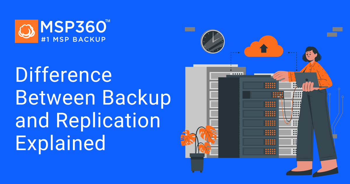 Difference Between Backup And Replication Explained Msp360 Blog